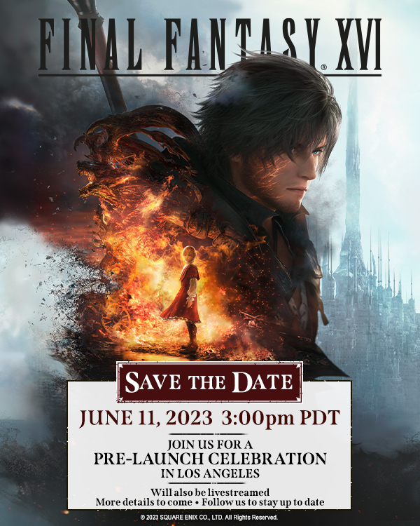「FFXVI」、プレローンチセレブレーションがロサンゼルスにて開催決定！ 6月12日7時より配信 - GAME Watch